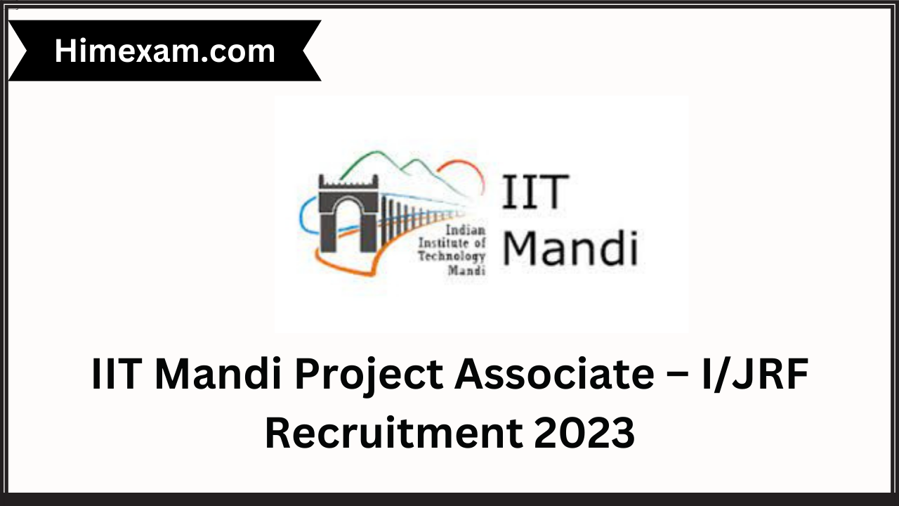 IIT Mandi Project Associate – I/JRF Recruitment 2023 - Himexam.com